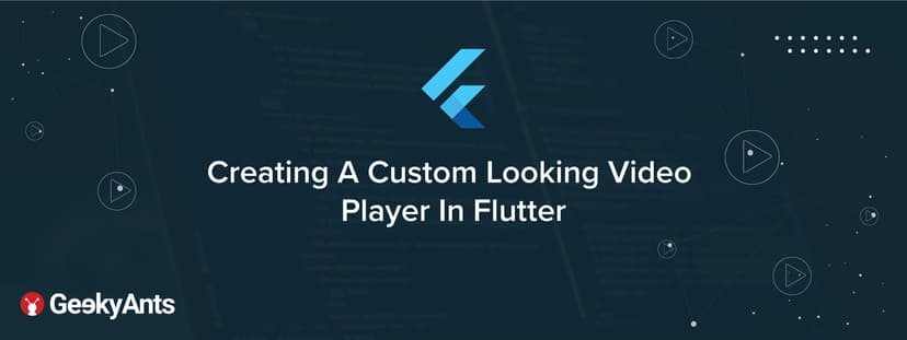Creating A Customisable Video Player In Flutter - GeekyAnts