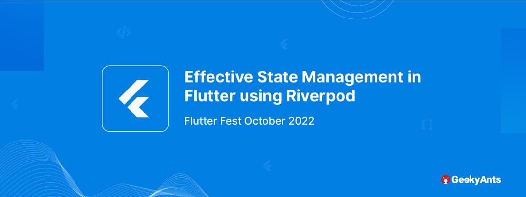 Effective State Management in Flutter using Riverpod — Flutter Fest @ GeekyAnts - GeekyAnts