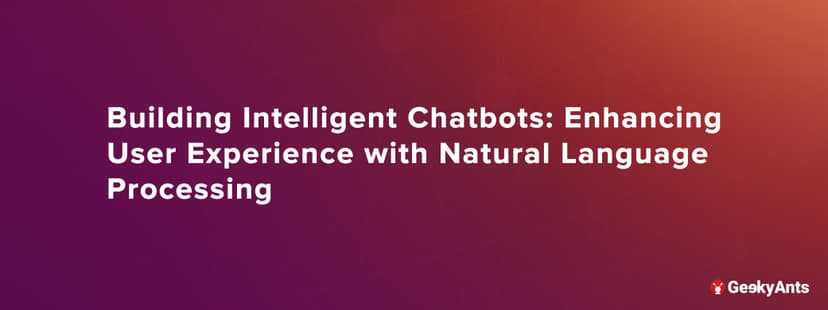 Building Intelligent Chatbots: Enhancing User Experience with Natural Language Processing ...