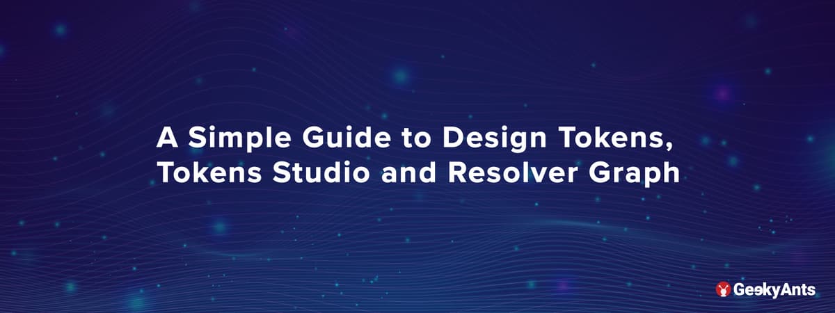 A Simple Guide to Design Tokens, Tokens Studio and Resolver Graph- GeekyAnts - GeekyAnts